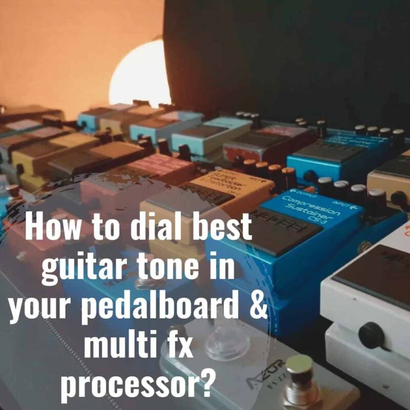 How to dial best guitar tone in your pedalboard & multi fx processor